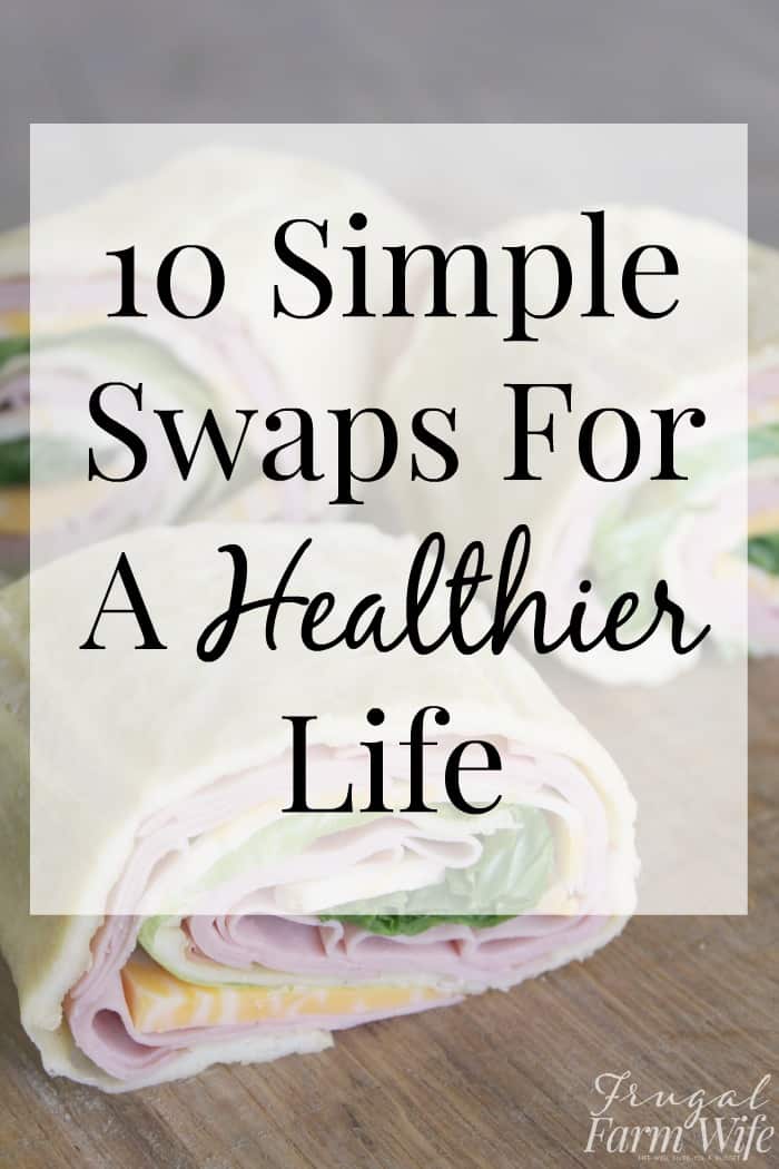 10 Simple Swaps For A Healthier Life! | Frugal Farm Wife