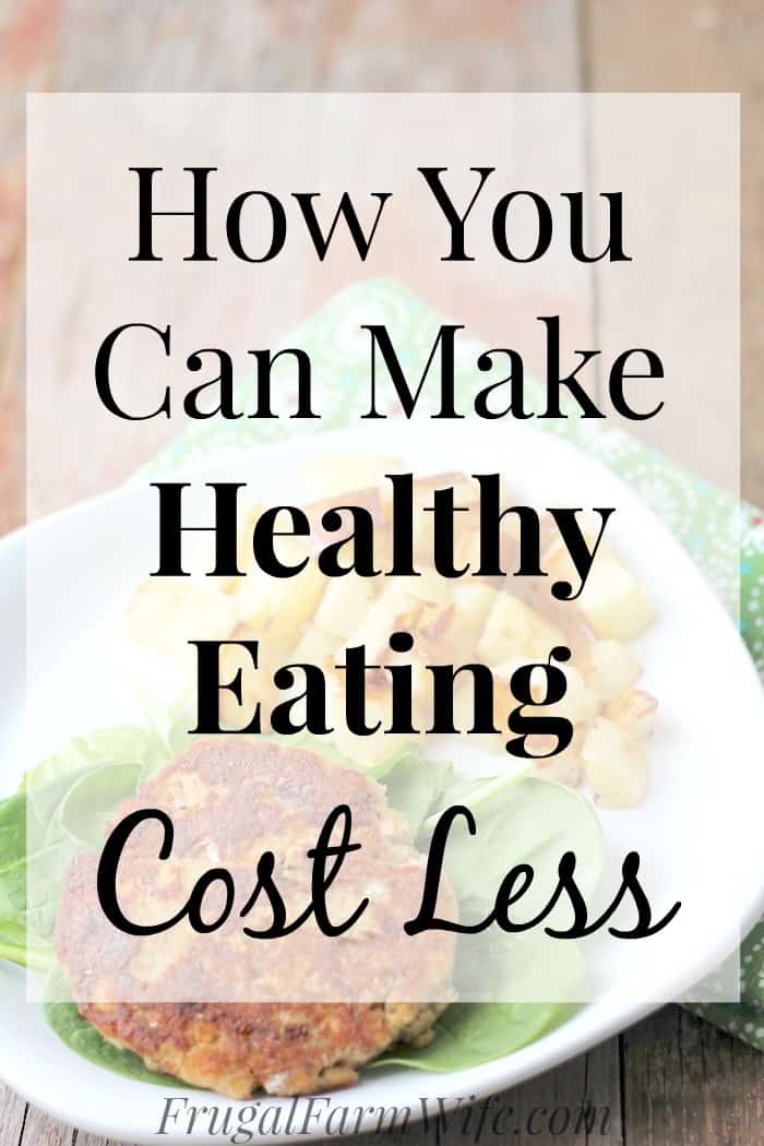 How You Can Make Eating Healthy Cost Less | The Frugal Farm Wife
