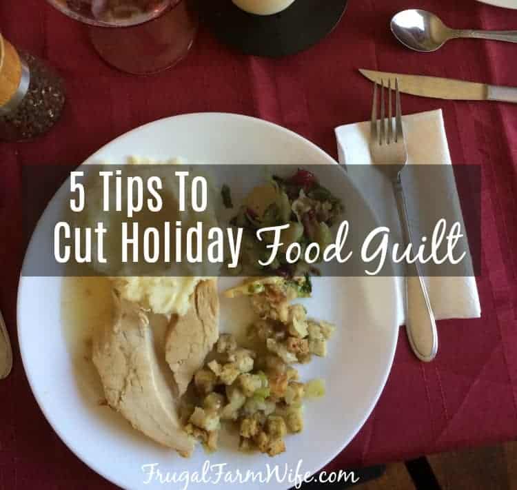 Five Tips To Cut Holiday Food Guilt - The Frugal Farm Wife